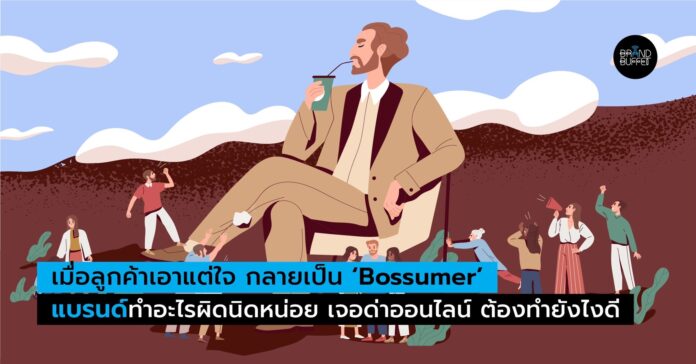 เมื่อลูกค้าเอาแต่ใจ กลายเป็น Bossumer 'แบรนด์' ทำอะไรผิดนิดหน่อย เจอด่า ...