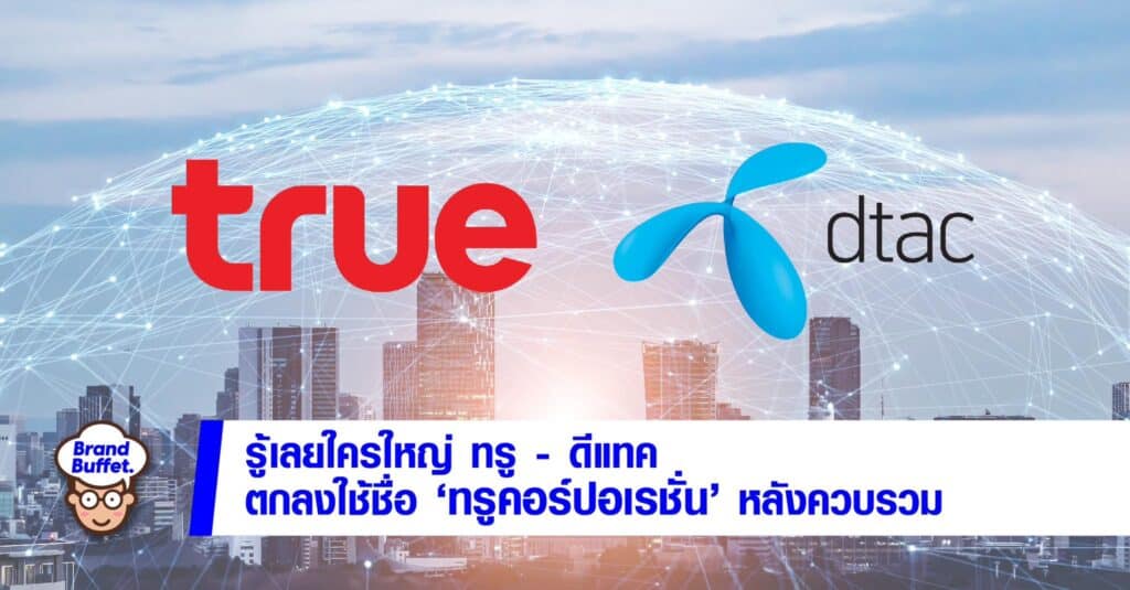 บทสรุป TRUE-DTAC หลังควบรวมใช้ชื่อบริษัท 'ทรู คอร์ปอเรชั่น' - Brand Buffet