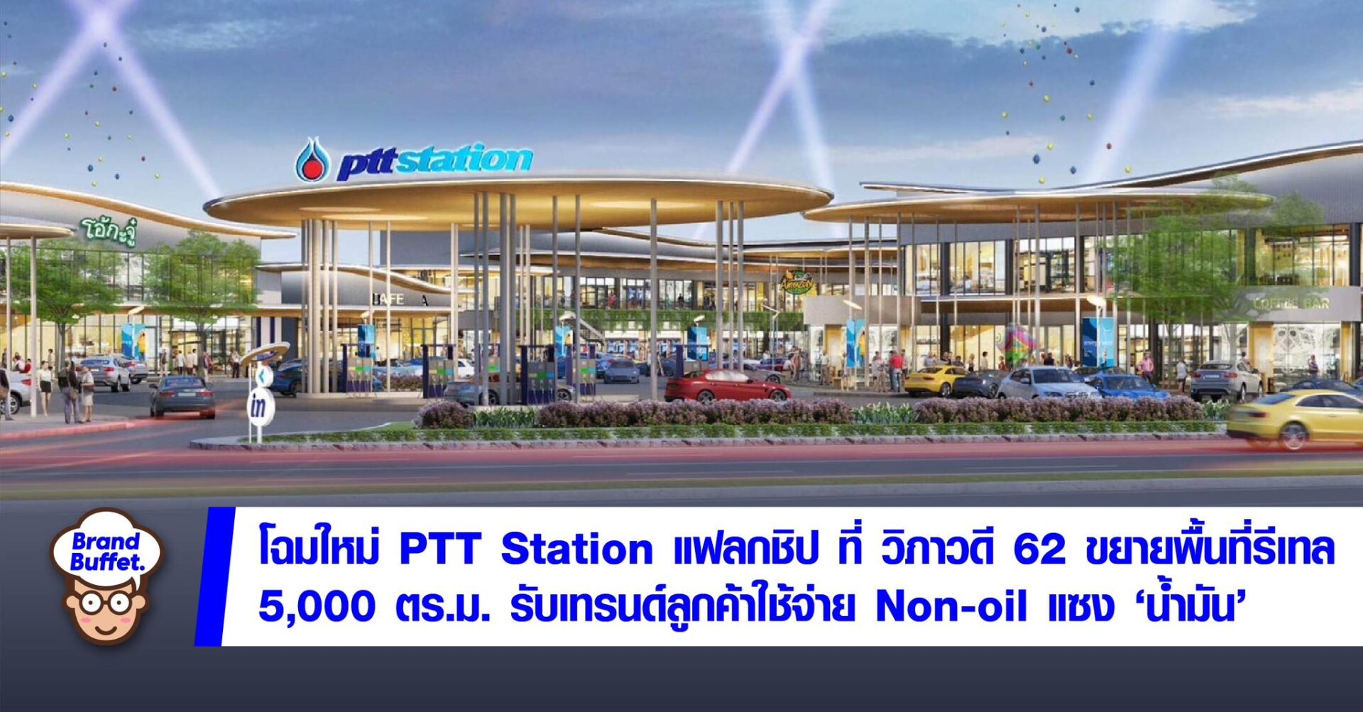 OR เผยโฉม PTT Station แฟลกชิป วิภาวดี 62 ขยายพื้นที่รีเทลไซซ์ใหญ่ 5,000 ...
