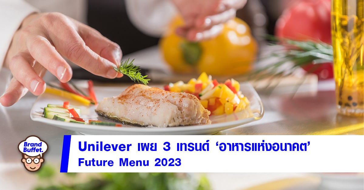 Unilever เผย 3 เทรนด์ 'อาหารแห่งอนาคต' Future Menu 2023 - Brand Buffet