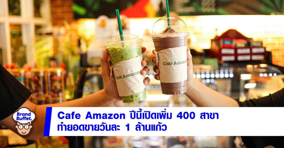 Cafe Amazon ปีนี้เปิดเพิ่ม 400 สาขา ทำยอดขายวันละ 1 ล้านแก้ว - Brand Buffet