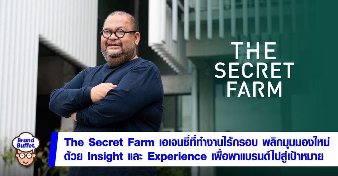 The Secret Farm เอเจนซี่ที่ทำงานไร้กรอบ พลิกมุมมองใหม่ ด้วย Insight และ Experience เพื่อพาแบรนด์ ...