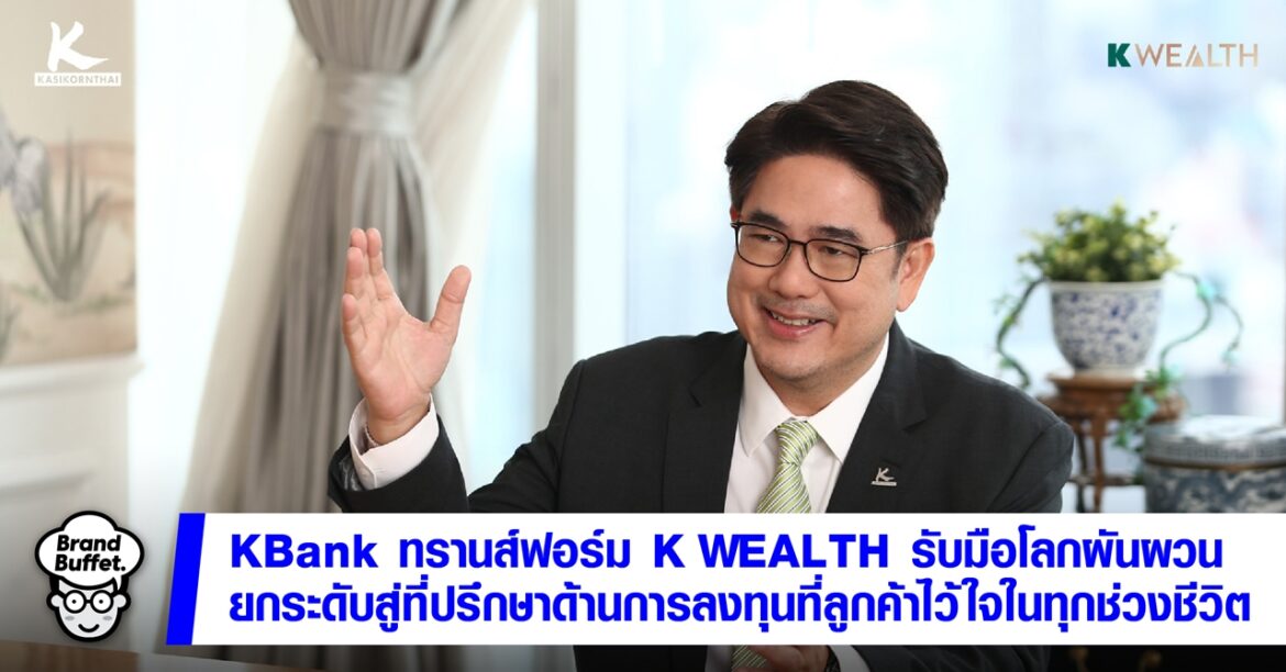 KBank ทรานส์ฟอร์ม K WEALTH รับมือโลกผันผวน ยกระดับสู่ที่ปรึกษาด้านการ ...